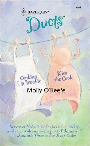 Cooking Up Trouble / Kiss the Cook by Molly O'Keefe | Goodreads