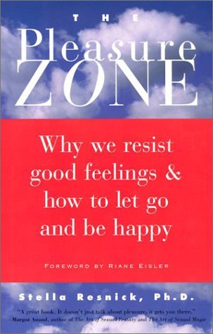 The Pleasure Zone: Why We Resist Good Feelings & How to Let Go and Be ...