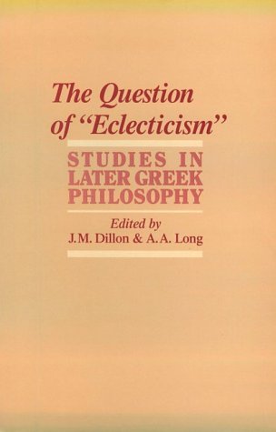 The Question of 'Eclecticism : Studies in Later Greek Philosophy by ...
