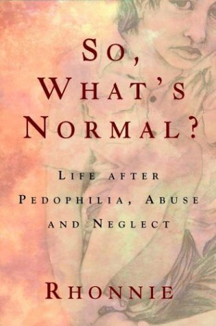 So, What's Normal? Life After Pedophilia, Abuse and Neglect by Rhonnie ...