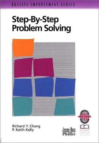 Step-By-Step Problem Solving: A Practical Guide to Ensure Problems Get ...