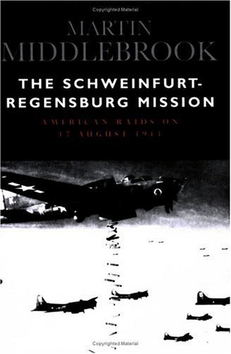 The Schweinfurt-Regensburg Mission: American Raids on 17 August 1943 by ...