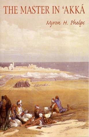 The Master In 'Akká: Including The Recollections Of The Greatest Holy ...