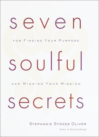 Seven Soulful Secrets for Finding Your Purpose and Minding Your Mission ...