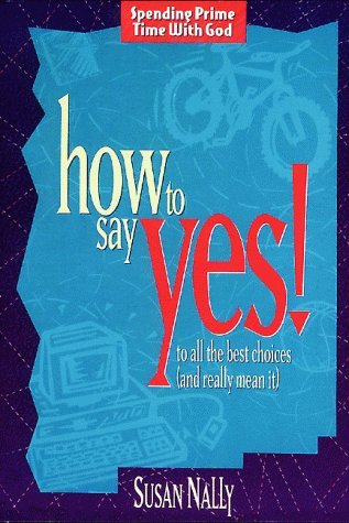 How to Say Yes: To All the Best Choices and Really Mean It by Susan ...