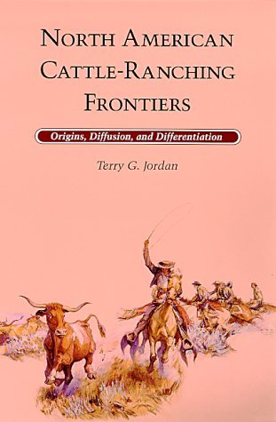 North American Cattle-Ranching Frontiers: Origins, Diffusion and ...