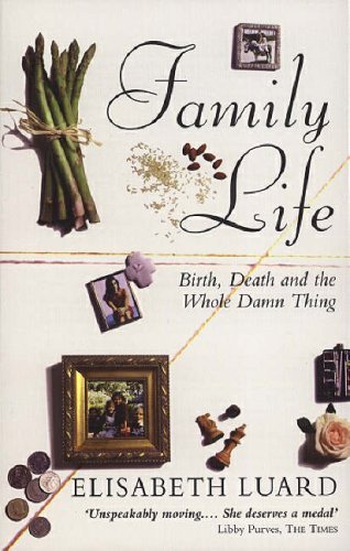 Family Life: Birth, Death and the Whole Damn Thing by Elisabeth Luard ...