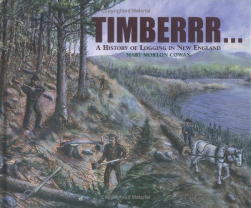Timberrr...: A History of Logging in New England by Mary Morton Cowan ...