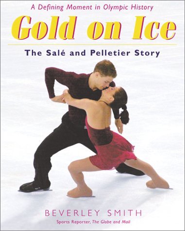 Gold on Ice: The Sale and Pelletier Story by Beverley Smith | Goodreads