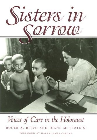 Sisters in Sorrow: Voices of Care in the Holocaust by Roger A. Ritvo ...