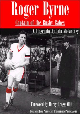 Roger Byrne: Captain of the Busby Babes by Iain McCartney | Goodreads