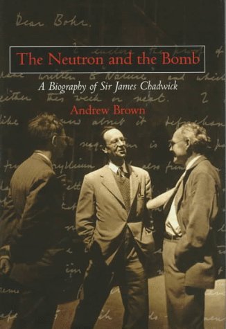 The Neutron and the Bomb: A Biography of Sir James Chadwick by Andrew ...