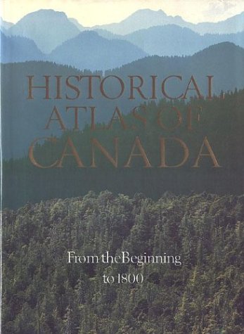 Historical Atlas of Canada, Vol. 1: From the Beginning to 1800 by R ...