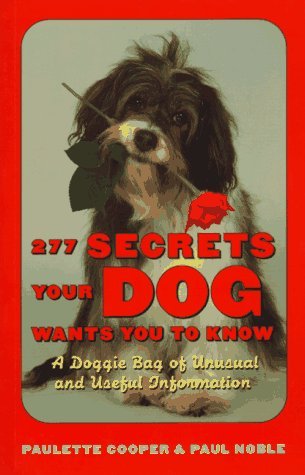 277 Secrets Your Dog Wants You to Know: A Doggie Bag of Unusual and ...