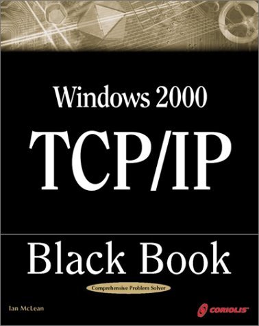 Windows 2000 TCP/IP Black Book: An Essential Guide To Enhanced TCP/IP in Microsoft Windows 2000 ...