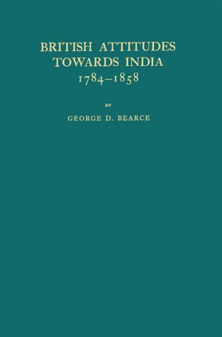British Attitudes Towards India, 1784-1858 by George Donham Bearce ...