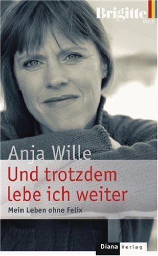 Und trotzdem lebe ich weiter Mein Leben ohne Felix. Gesamttitel ...