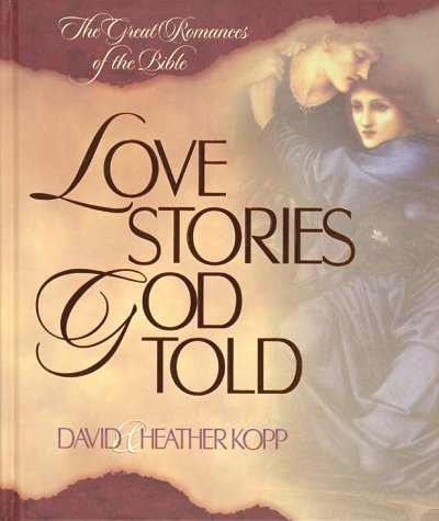 Love Stories God Told: The Great Romances of the Bible by David Kopp ...