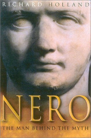 Nero: The Man Behind the Myth by Richard Holland | Goodreads
