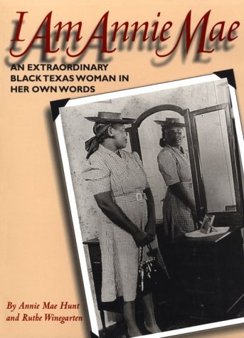 I Am Annie Mae: An Extraordinary Black Texas Woman in Her Own Words by ...