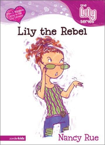 Lily the Rebel (Young Women of Faith: Lily #6) by Nancy N. Rue | Goodreads