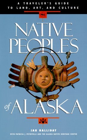 Native Peoples of Alaska: A Traveler's Guide to Land, Art, and Culture ...