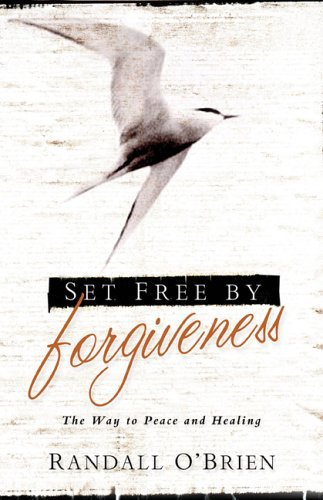 Set Free by Forgiveness: The Way to Peace and Healing by Randall O ...