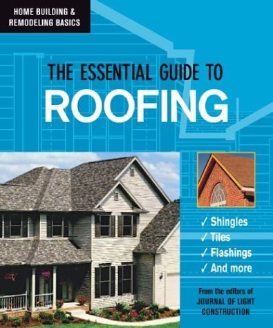 The Essential Guide To Roofing by Editors of JLC the Journal of Light ...