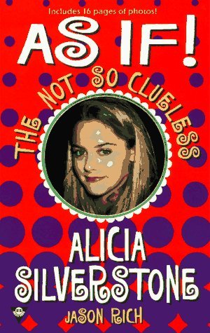 As if!: The Not-so-Clueless Alicia Silverstone by Jason R. Rich | Goodreads