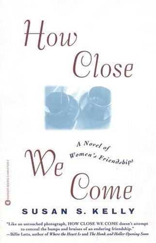 How Close We Come: A Novel of Women's Friendships by Susan Kelly ...