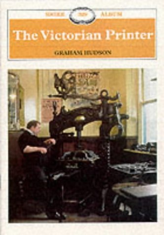 The Victorian Printer: Shire Album 329 by Graham Hudson | Goodreads
