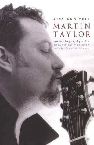 Kiss and Tell: Autobiography of a Travelling Musician by Martin Taylor ...