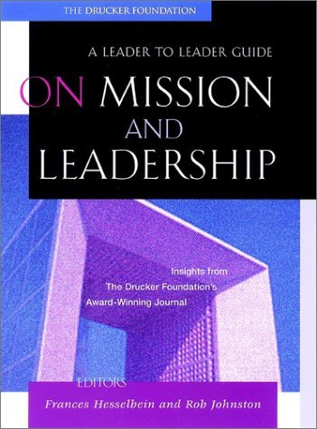 On Mission and Leadership: A Leader to Leader Guide by The Drucker ...