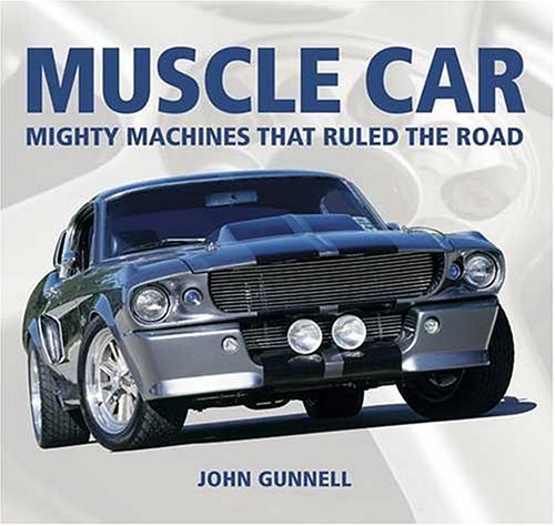 Muscle Car: Mighty Machines That Ruled the Road by John Gunnell | Goodreads