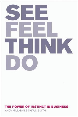 See, Feel, Think, Do: The Power of Instinct in Business by Andy ...