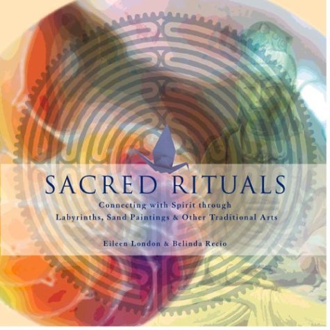 Sacred Rituals: Creating Labyrinths, Sand Paintings, and Other ...