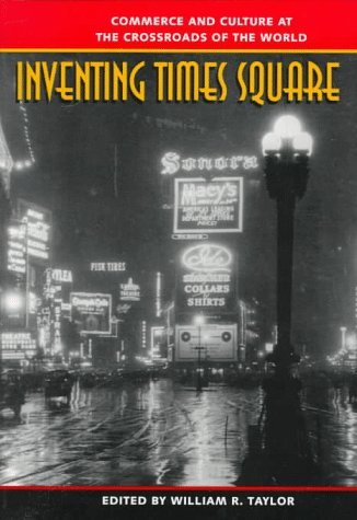 Inventing Times Square: Commerce and Culture at the Crossroads of the ...