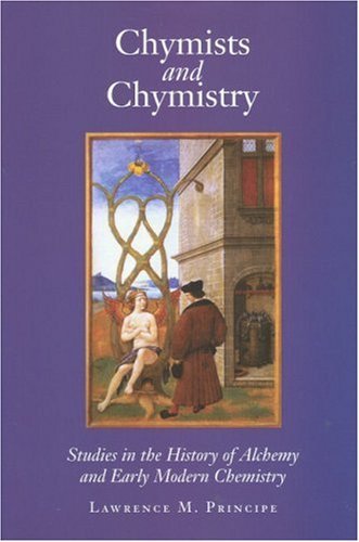Chymists and Chymistry: Studies in the History of Alchemy and Early ...