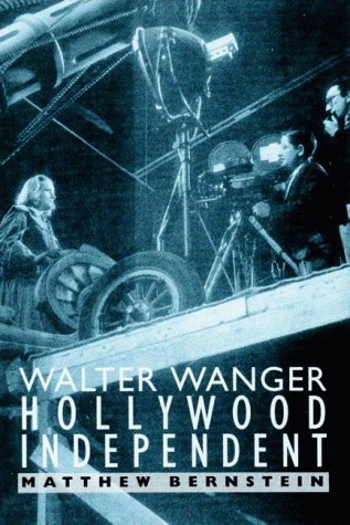 Walter Wanger, Hollywood Independent by Matthew H. Bernstein | Goodreads