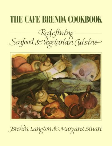 The Cafe Brenda Cookbook: Redefining Seafood & Vegetarian Cuisine by ...