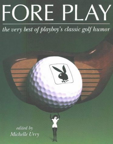 Fore Play: The Very Best of Playboy's Classic Golf Humor by Michelle ...