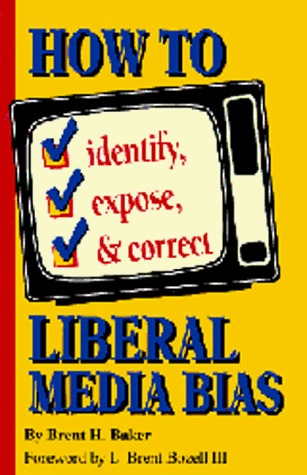How to Identify, Expose and Correct Liberal Media Bias by Brent Baker ...