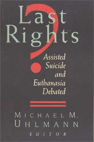Last Rights?: Assisted Suicide and Euthanasia Debated by D. C.) Ethics ...