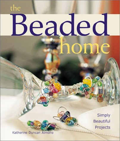 The Beaded Home: Simply Beautiful Projects by Katherine Duncan Aimone ...