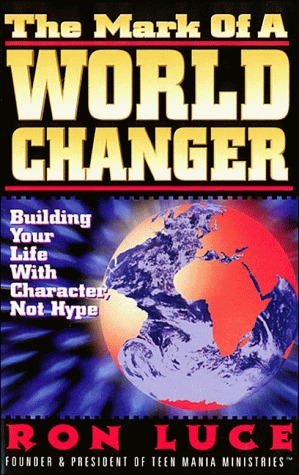 The Mark of a Worldchanger: Building Your Life With Character, Not Hype ...