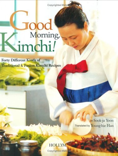 Good Morning Kimchi!: Forty Different Kinds of Traditional & Fusion ...