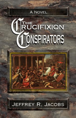 The Crucifixion Conspirators by Jeffrey R. Jacobs | Goodreads