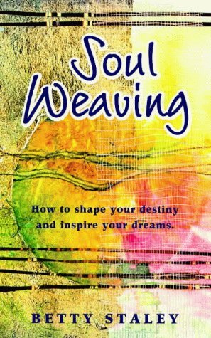 Soul Weaving: How to Shape Your Destiny and Inspire Your Dreams by ...
