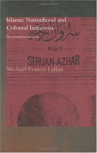 Islamic Nationhood and Colonial Indonesia: The Umma Below the Winds by ...