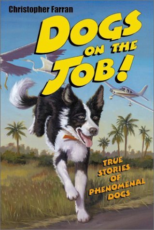 Dogs on the Job!: True Stories of Phenomenal Dogs by Christopher Farran ...